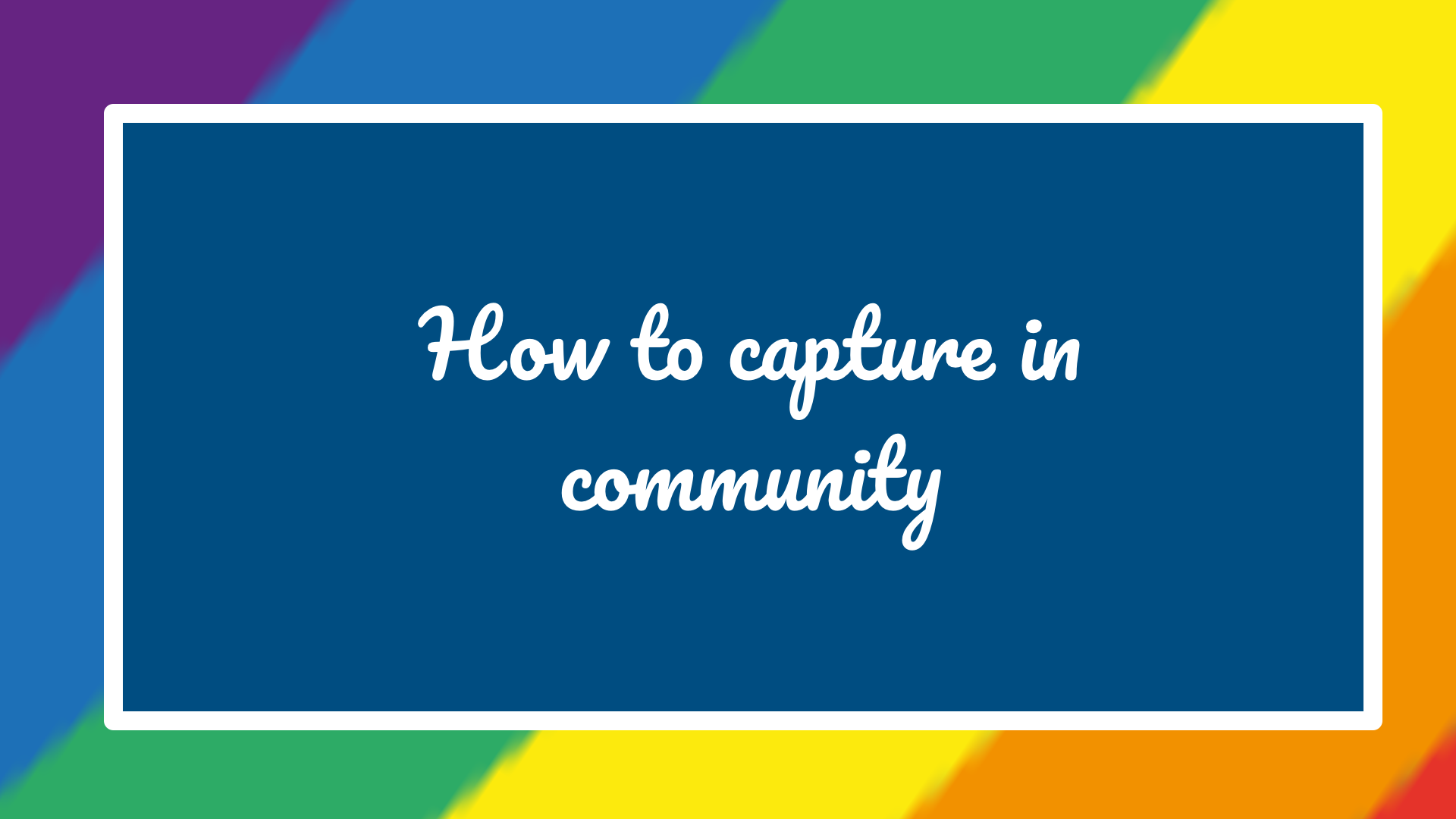 How to capture in community